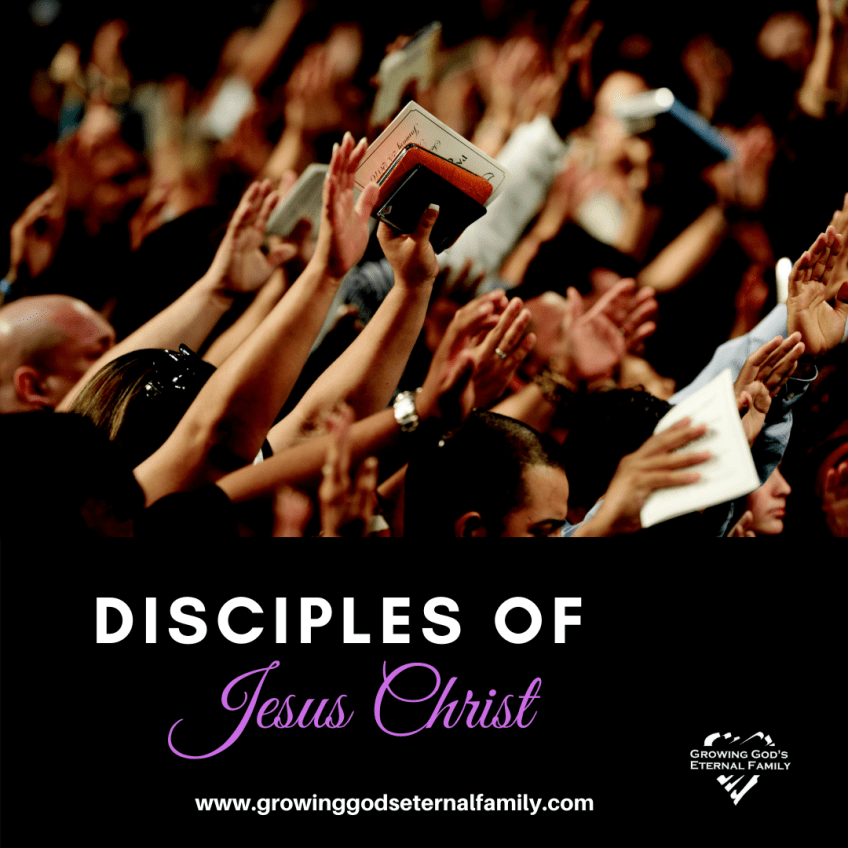 Disciples of Jesus Christ – Growing God's Eternal Family